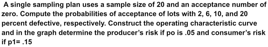 SOLVED: A single sampling plan uses sample size of 20 and an acceptance ...