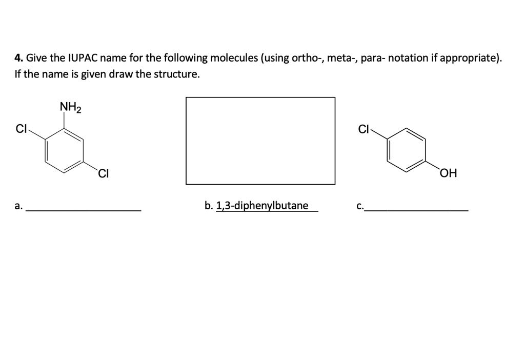 [GET ANSWER] 4 give the iupac name for the following molecules using ortho meta para notation if ...