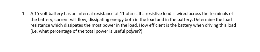a 15 volt battery has an internal resistance of 11 ohms if a resistive ...
