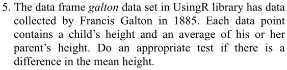 SOLVED: The data frame "galton" dataset in the UsingR library has data collected by Francis ...