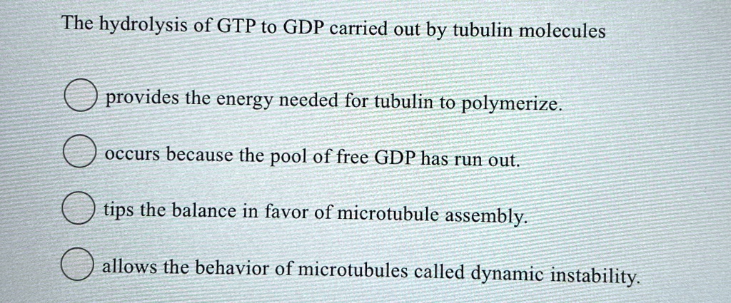 the hydrolysis of gtp to gdp carried out by tubulin molecules provides ...