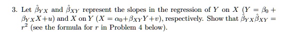 Let Byx and Bxy represent the slopes in the regression of Y on X (Y = B ...