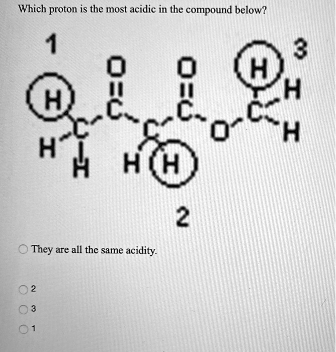 SOLVED: Which proton is the most acidic in the compound below? 1 3 0 8 H H H 2 They are all the ...