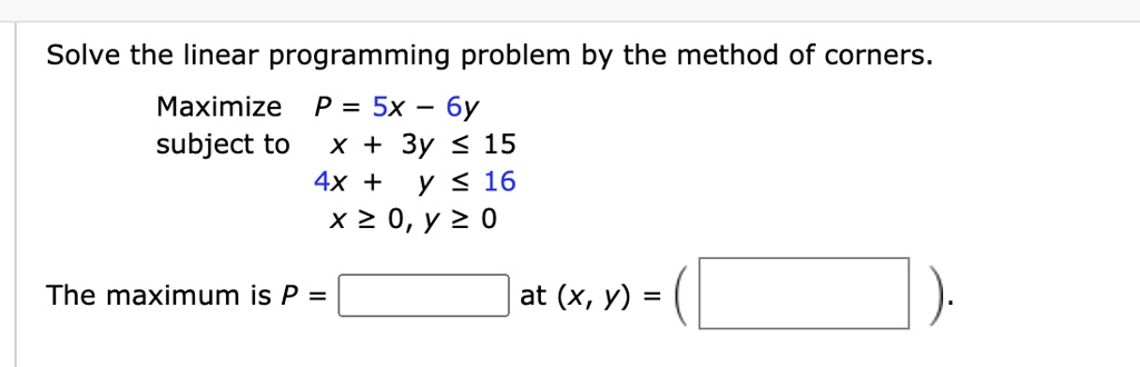 SOLVED: Solve the linear programming problem by the method of corners: Maximize P = Sx - 6y ...
