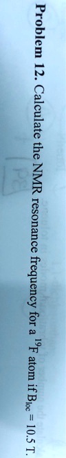 [GET ANSWER] Problem 12. Calculate the NMR resonance frequency for a ...