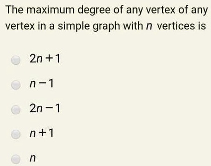 the maximum degree of any vertex of any vertex in a simple graph with n vertices is 2n 1 n 1 2n ...
