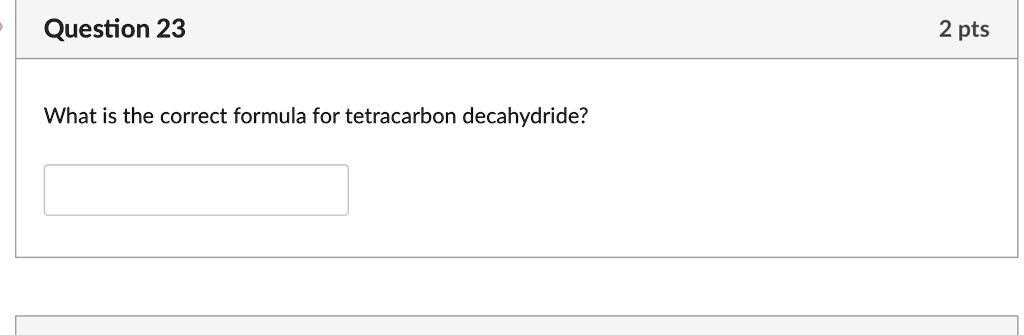 SOLVED: Question 23 2 pts What is the correct formula for tetracarbon ...