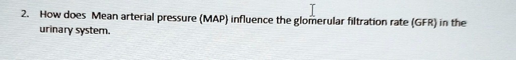 2. How does Mean arterial pressure (MAP) influence the glomerular ...