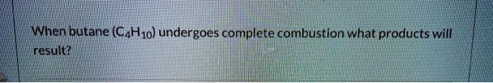 [GET ANSWER] When butane (C4H10) undergoes complete combustion what ...