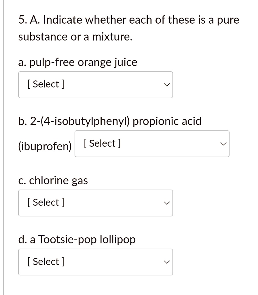 5. A. Indicate whether each of these is a pure substance or a mixture. a. pulp-free orange juice ...
