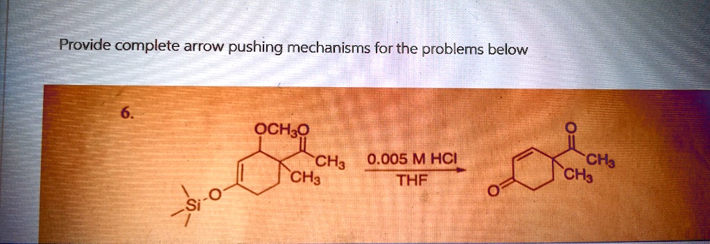 Provide complete arrow pushing mechanisms for the problems below 6. OCH3O CH3 -Si-O- CH3 0.005 M ...