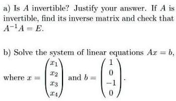 SOLVED: a) Is A invertible? Justify your answer. If A is invertible. find its inverse matrix and ...