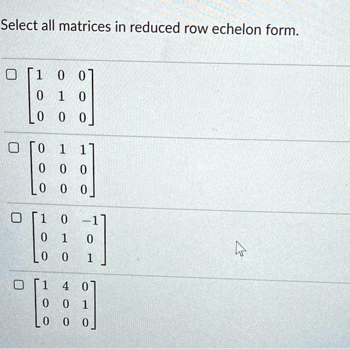 SOLVED: Select all matrices in reduced row echelon form: