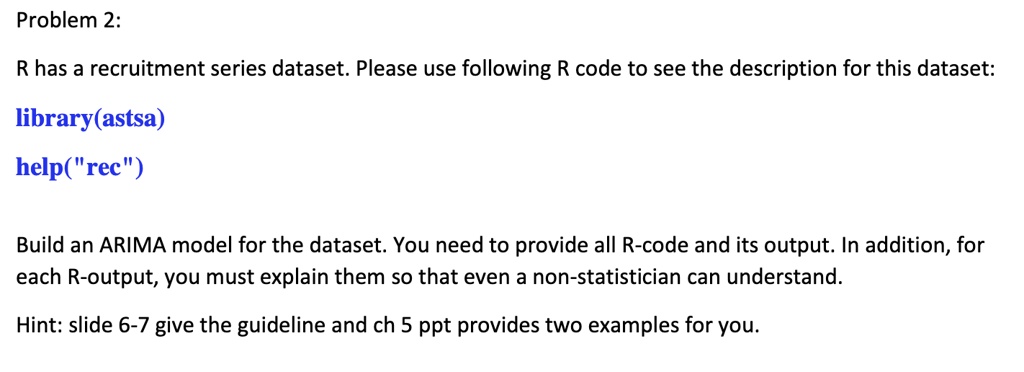 SOLVED: Problem 2: R has a recruitment series dataset. Please use the following R code to see ...