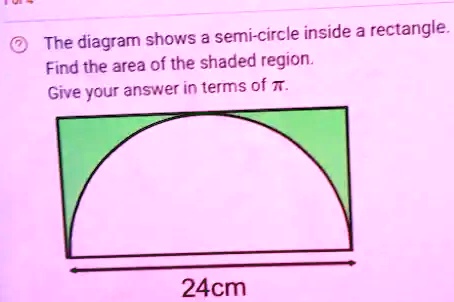 The diagram shows a semi-circle inside a rectangle. Find the area of ...