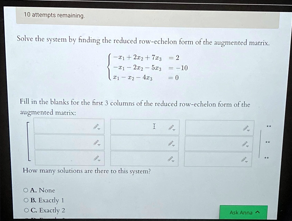 SOLVED: 10 attempts remaining. Solve the system by finding the reduced ...