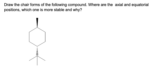 SOLVED: Draw the chair forms of the following compound: Where are the ...