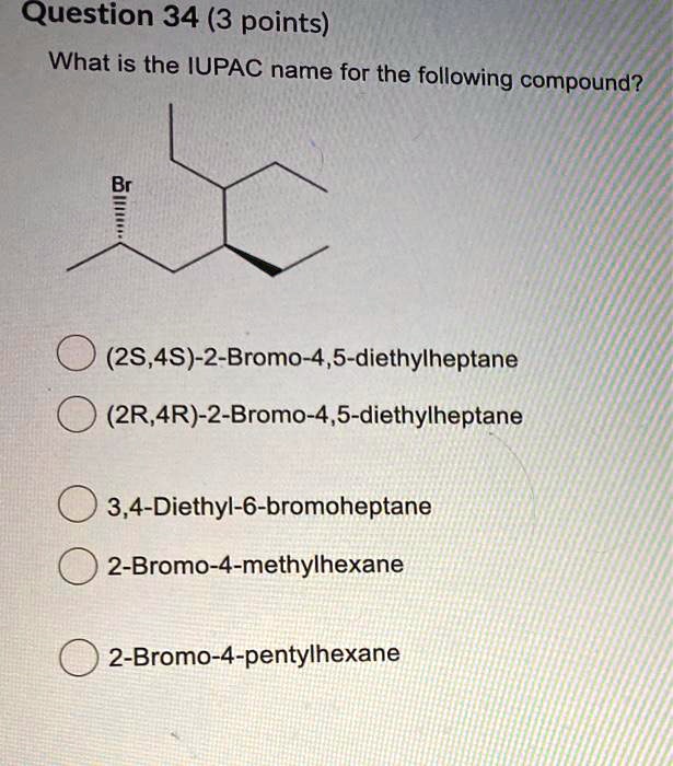 SOLVED: Question 34 (3 points) What is the IUPAC name for the following compound? (2S,4S)-2 ...