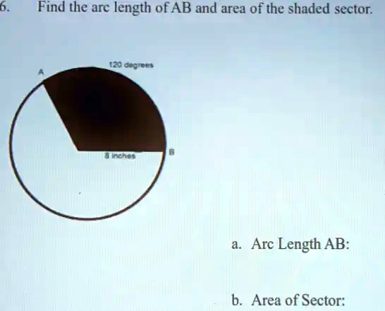 6. Find the arc length of AB and area of the shaded sector. 120 degrees ...