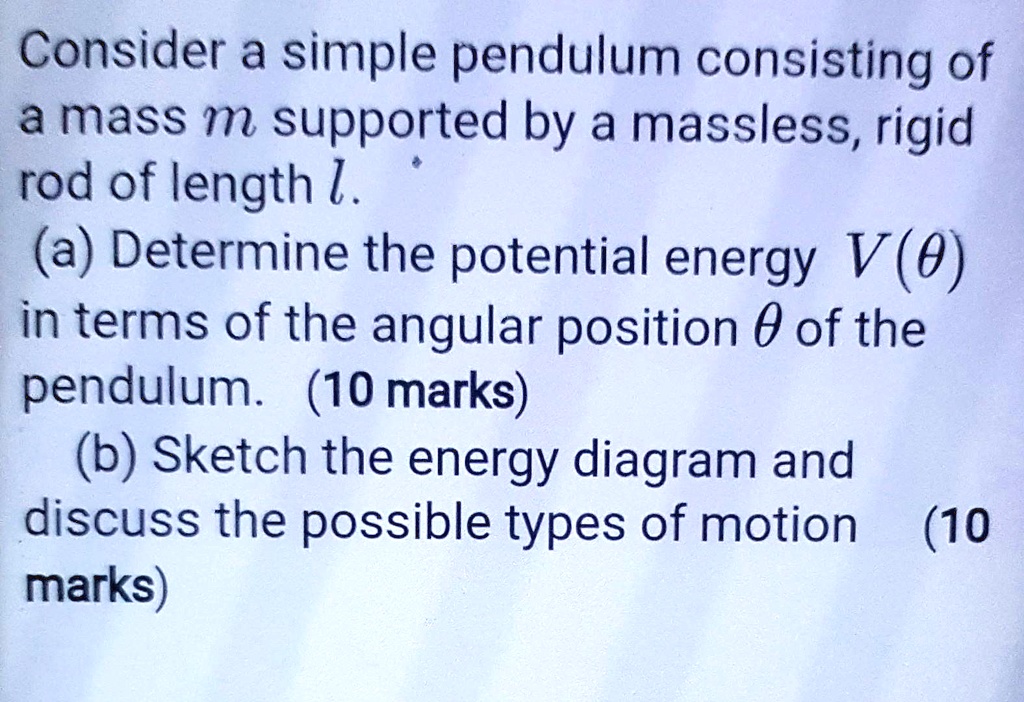 Consider a simple pendulum consisting of a mass m supported by a massless, rigid rod of length l ...