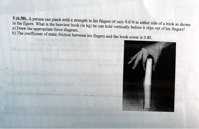 SOLVED: 5 (6.58). A person can pinch with strength in his fingers, in ...