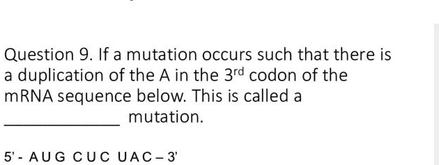 SOLVED: Question 9.If a mutation occurs such that there is a duplication of the A in the 3rd ...