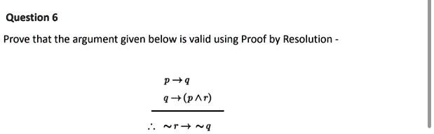 SOLVED: Question6 Prove that the argument given below is valid using Proof by Resolution - ba (va)+b