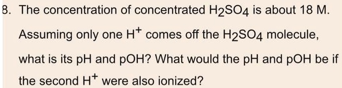 8. The concentration of concentrated H2SO4 is about 18 M. Assuming only ...