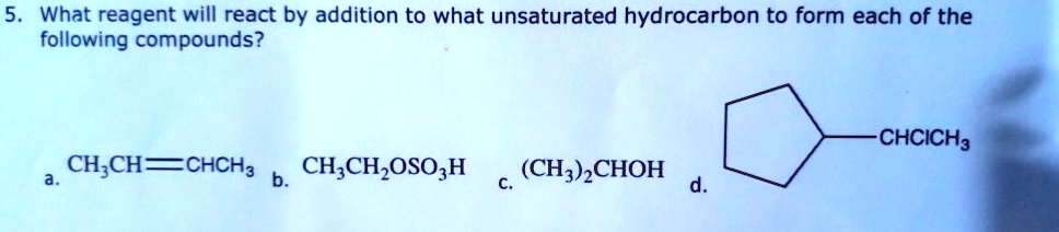 SOLVED: What reagent will react by addition to what unsaturated hydrocarbon to form each of the ...