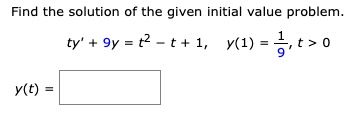SOLVED: Find the solution of the given initial value problem ty' + 9y = t2 t + 1, Y(1) 3,t> y(t)