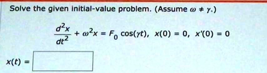 SOLVED: Solve the given Initial-value problem. (Assume @ #Y) d2x + @2x = Fo cos(rt), X(O) 0, x(0 ...