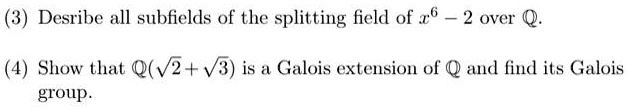 SOLVED: Describe all subfields of the splitting field of 76 over Q. Show that Q(âˆš2+âˆš3) is a ...
