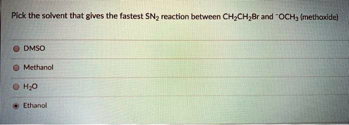 Pick the solvent that gives the fastest SN2 reaction between CH-CH2Br ...