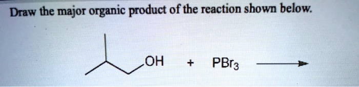 SOLVED: Draw the major organic product of the reaction shown below OH PBr3