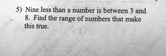 SOLVED: 5) Nine less than a number is between 3 and 8. Find the range ...