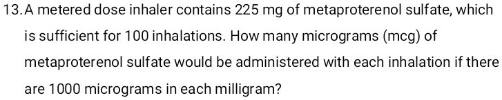 SOLVED: 13.A metered dose inhaler contains 225 mg of metaproterenol ...