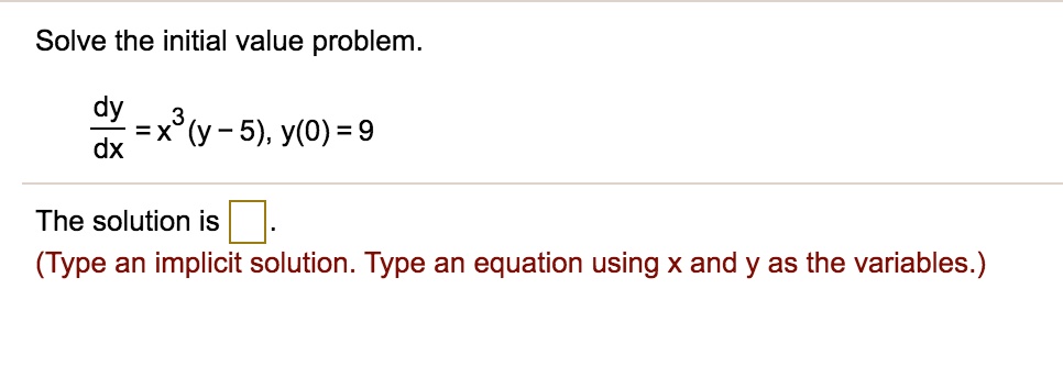 SOLVED:Solve the initial value problem: dy 3 =x (y -5), y(0) = 9 dx The solution is (Type an ...