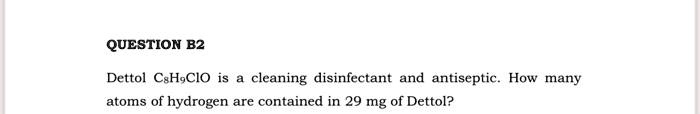 QUESTION B2 Dettol C8H9ClO is a cleaning disinfectant and...