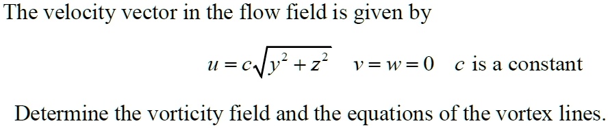 SOLVED: The velocity vector in the flow field is given by v = w = 0c is a constant Determine the ...