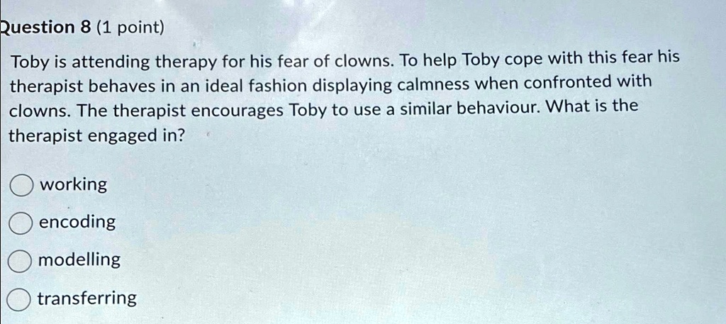 SOLVED: Question 8 (1 point) Toby is attending therapy for his fear of ...