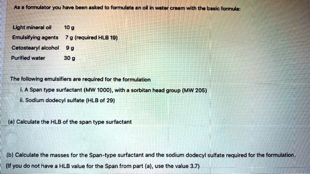 As a formulator you have been asked to formulate an oil in water cream ...