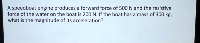 SOLVED: A speedboat engine produces a forward force of 500 N and the ...