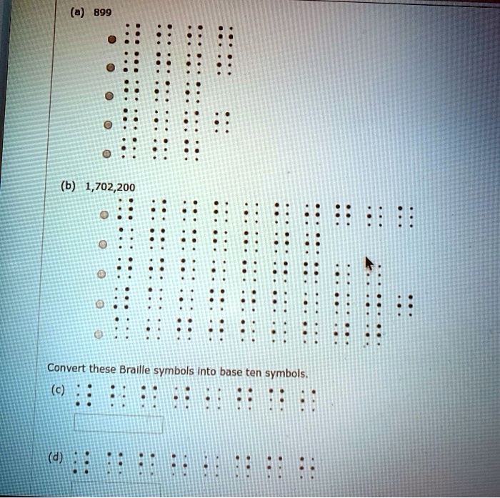 SOLVED: (0) 899 (b) 1,702,200 Convert these Braille symbols into base ...