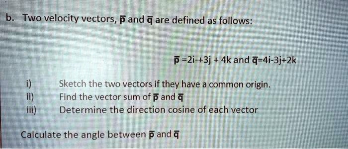 SOLVED: Two velocity vectors p and q are defined as follows: p = -2i + 3j + 4k and q = 4i - 3j ...