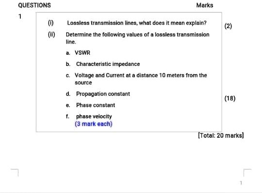QUESTIONS Marks 1 Lossless transmission lines, what does it mean? Explain. (2) (in) Determine ...