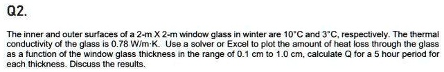 SOLVED: Q.2. The inner and outer surfaces of a 2-m X2-m window glass in ...