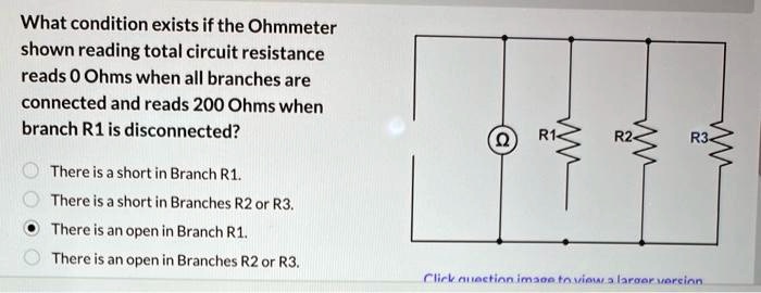 What condition exists if the Ohmmeter shown reading total circuit resistance reads 0 Ohms when ...