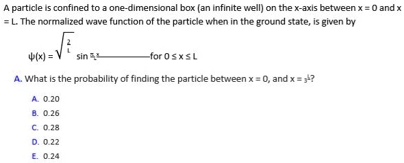 SOLVED: Particle is confined to a one-dimensional box (an infinite well) on the x-axis between x ...