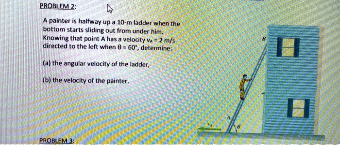SOLVED: PROBLEM 2: A painter is halfway up a 10-m ladder when the ...