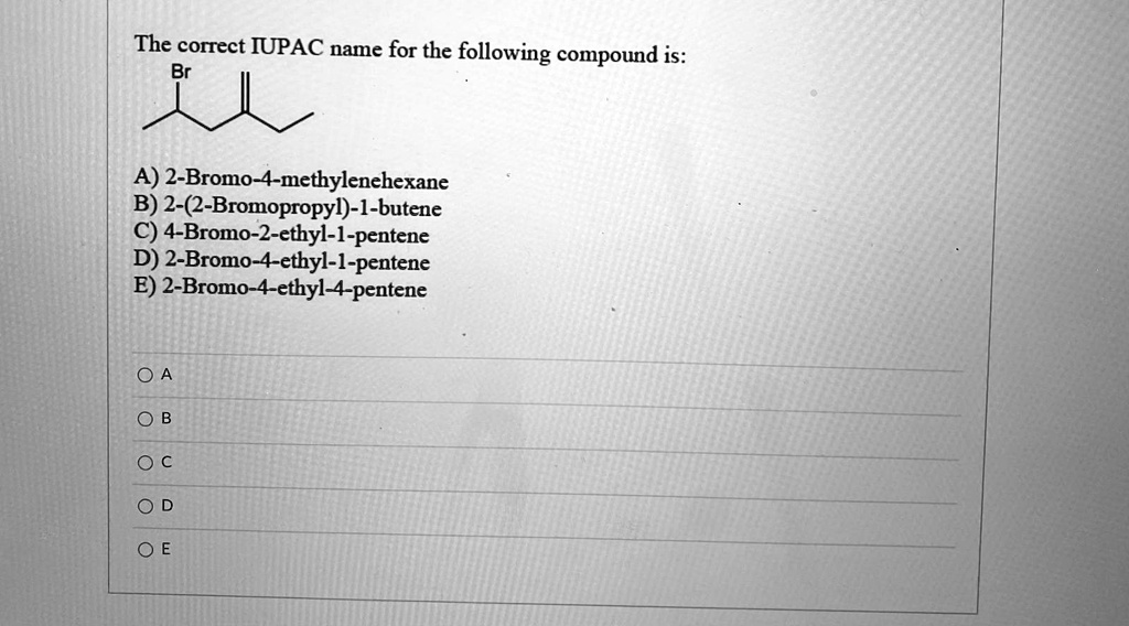 The correct IUPAC name for the following compound is: Br C=C A) 2-Bromo-4-methylenehexane B) 2 ...